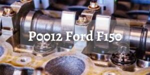 P0012 Ford F150: Understanding the Meaning and Causes of This Error Code
