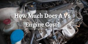 How Much Does A V6 Engine Cost | Is It Worth It?