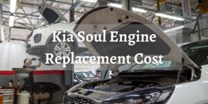 Kia Soul Engine Replacement Cost: An In-Depth Look